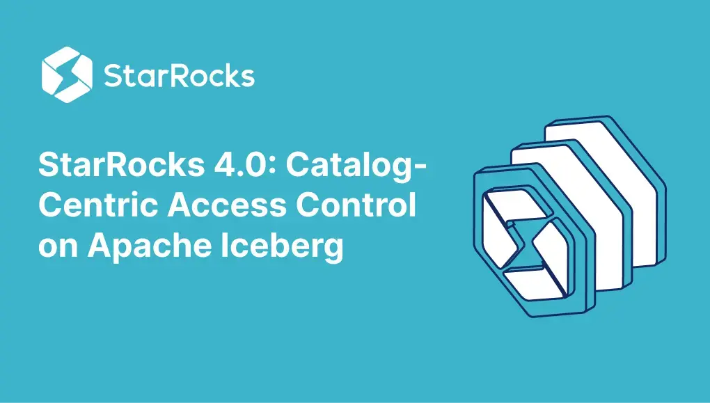 StarRocks 4.0: Catalog-Centric Access Control on Apache Iceberg